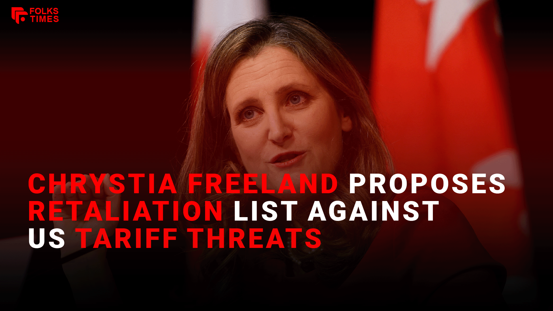 Chrystia Freeland Proposes Retaliation List Against US Tariff Threats ...